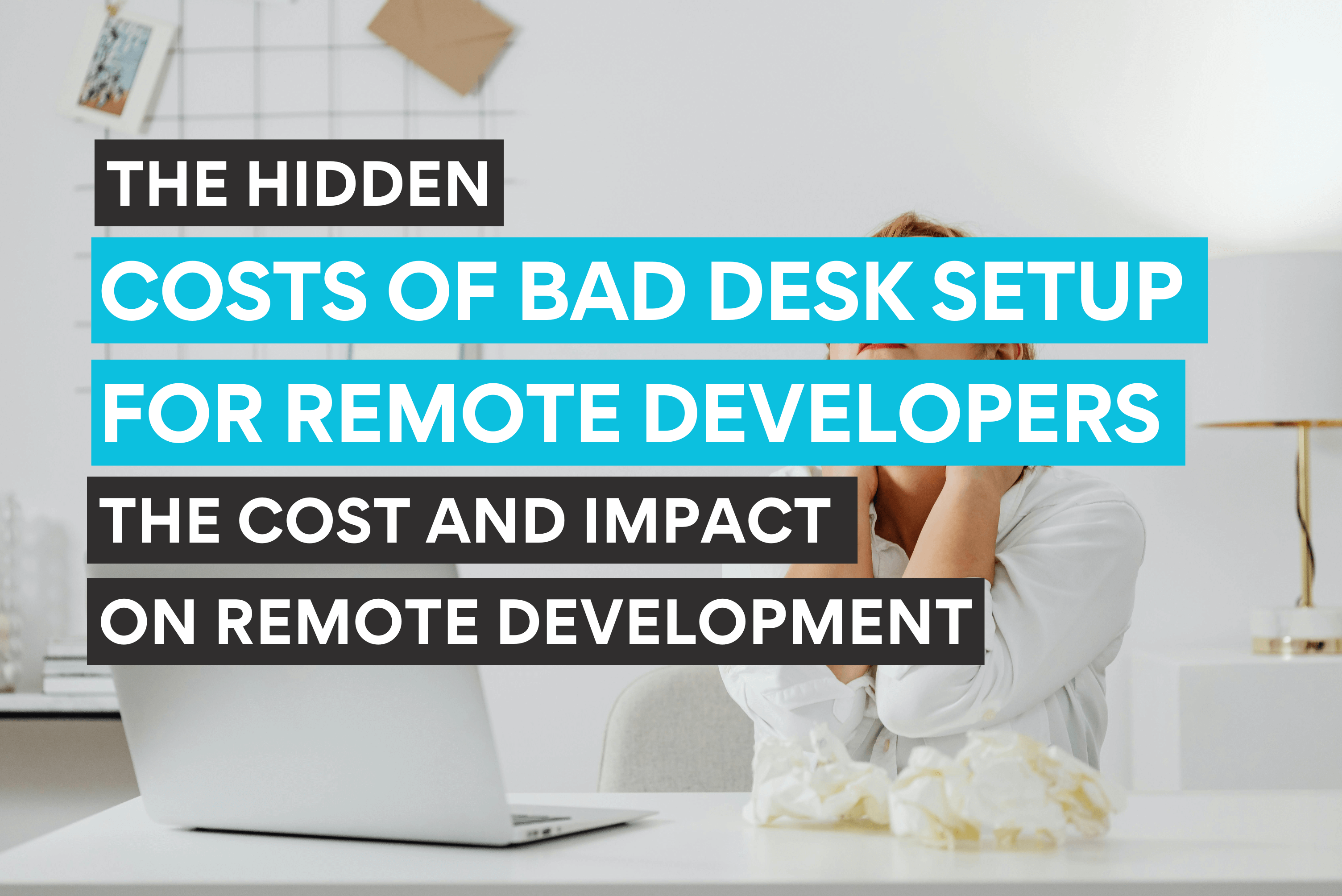 The Hidden Costs Of A Bad Desk Setup For Remote Developers