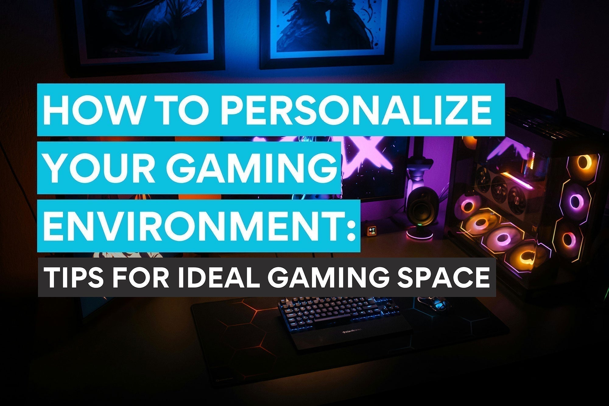 How to Personalize Your Gaming Environment: Tips for Ideal Gaming Spac